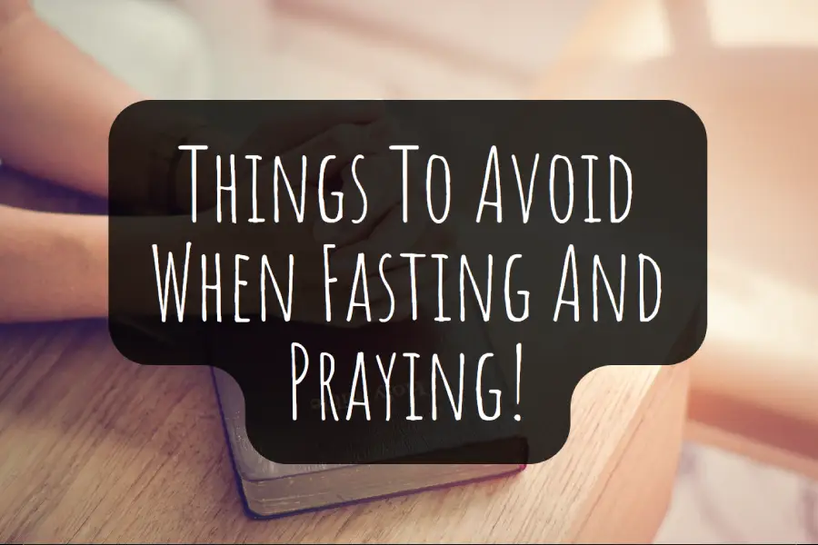 16 Things To Avoid When Fasting And Praying